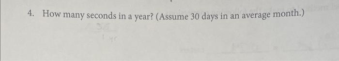 Solved 4. How many seconds in a year? (Assume 30 days in an | Chegg.com