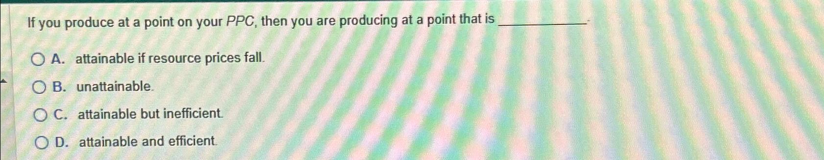 Solved If you produce at a point on your PPC, ﻿then you are | Chegg.com