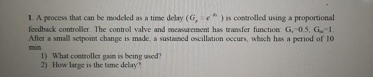 Solved 1. A process that can be modeled as a time delay (G, | Chegg.com