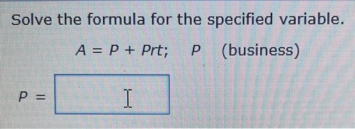 Solved Solve the formula for the specified variable. A = P + | Chegg.com
