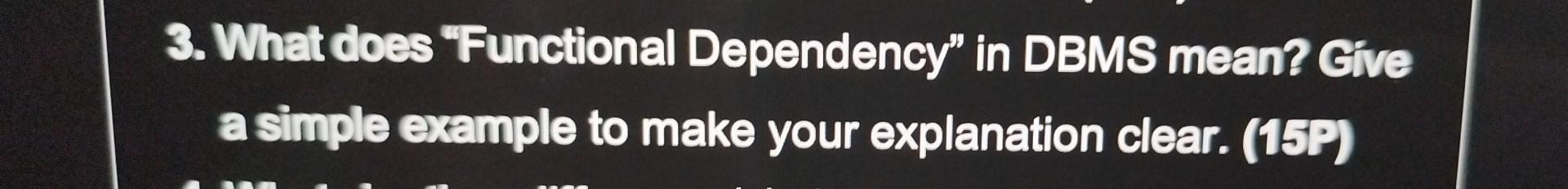Solved 3. What does "Functional Dependency" in DBMS mean? | Chegg.com