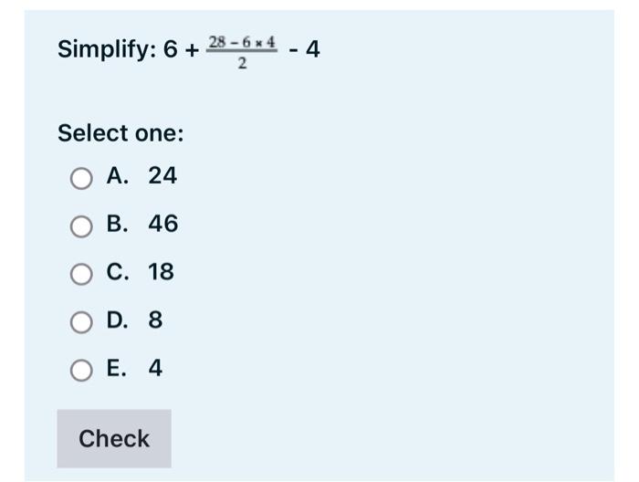 Solved Simplify: 6 + 28-6x4 2 Select one: O A. 24 B. 46 O C. | Chegg.com