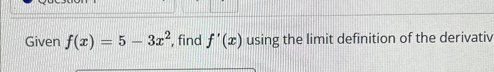 Solved Given f(x)=5-3x2, ﻿find f'(x) ﻿using the limit | Chegg.com