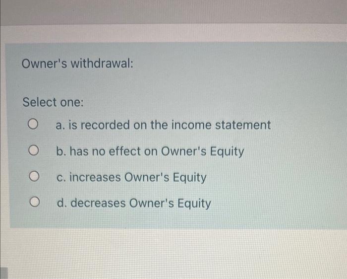 Solved Owner's withdrawal: Select one: O O a. is recorded on | Chegg.com