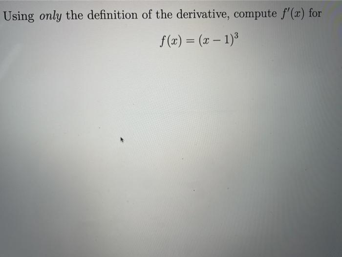 Solved Using Only the definition of the derivative, compute | Chegg.com