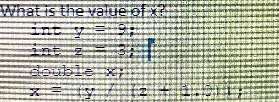 Solved What is the value of x ? ﻿int y=9; ﻿int z=3; ﻿double | Chegg.com