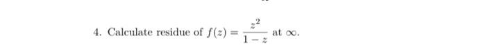 Solved 4. Calculate residue of f(z)=1−zz2 at ∞. | Chegg.com