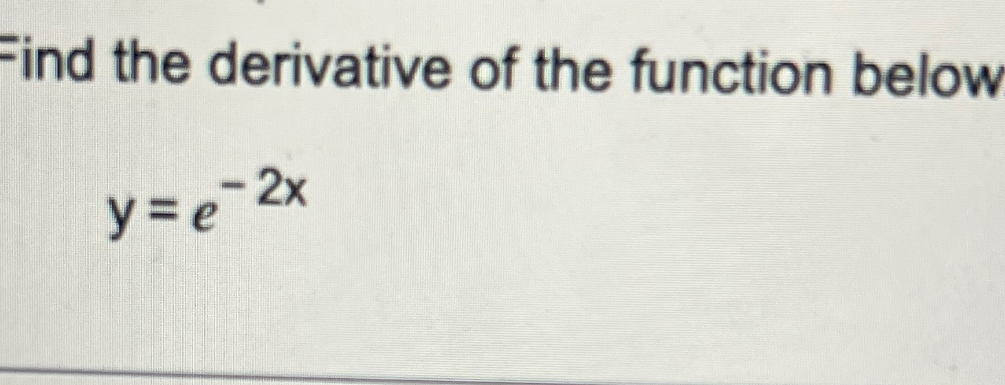 Solved Find the derivative of the function belowy=e-2x | Chegg.com