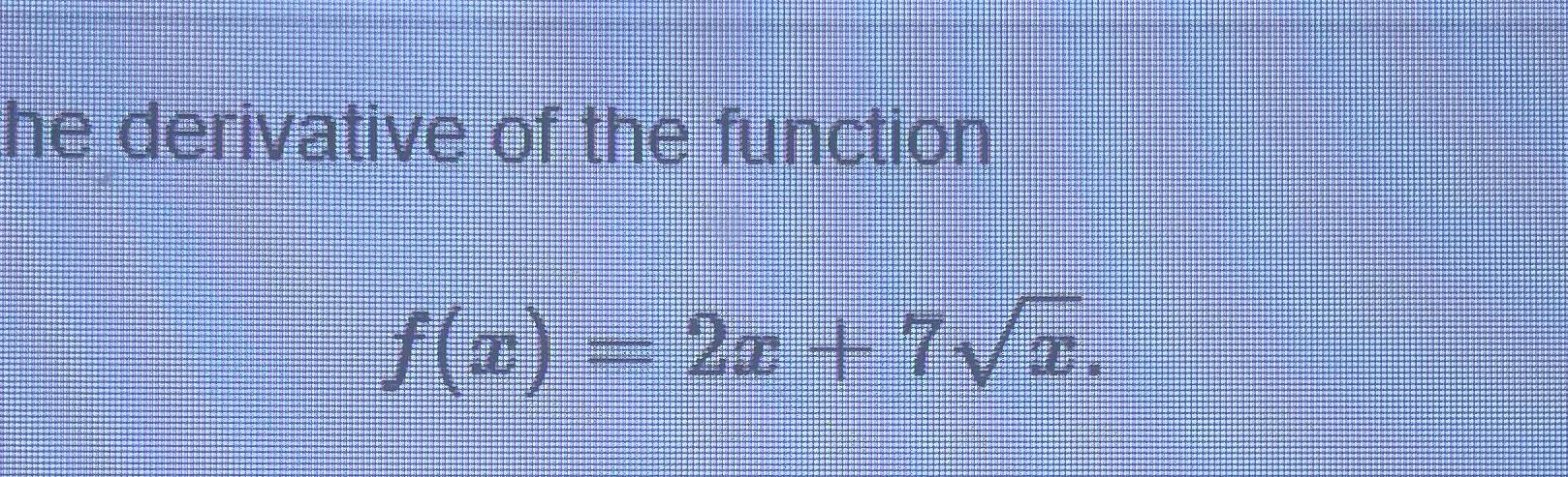 Solved The derivative of the functionf(x)=2x+7x2 | Chegg.com