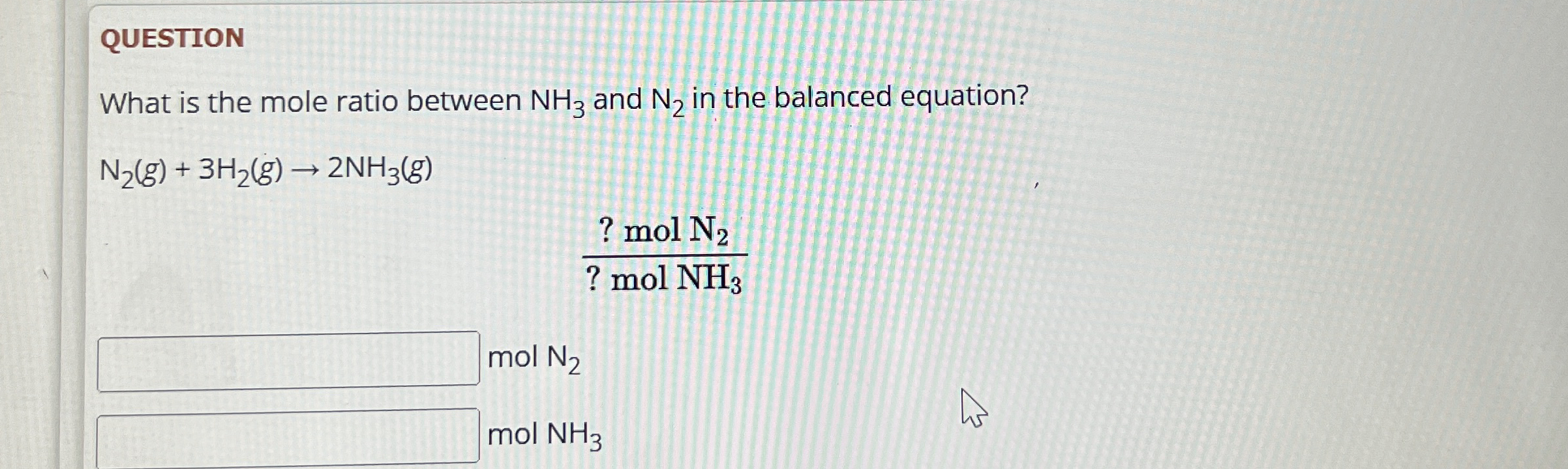 Solved QUESTIONWhat is the mole ratio between NH3 ﻿and N2 | Chegg.com