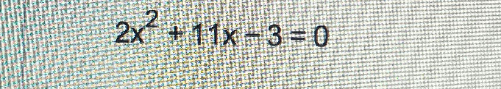Solved 2x2+11x-3=0 | Chegg.com
