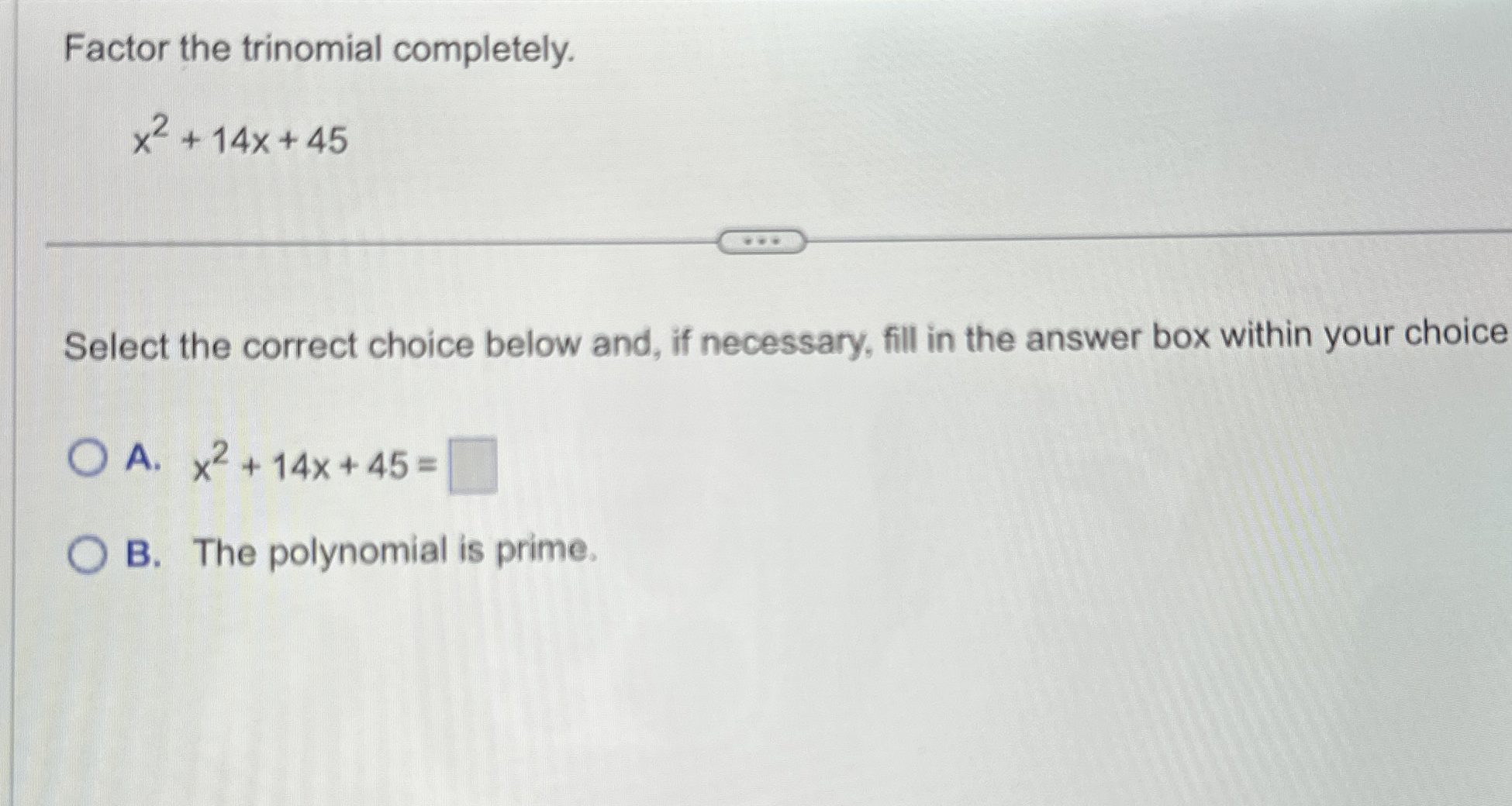 Solved Factor the trinomial completely.x2+14x+45Select the | Chegg.com