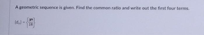 Solved A geometric sequence is given. Find the common ratio | Chegg.com