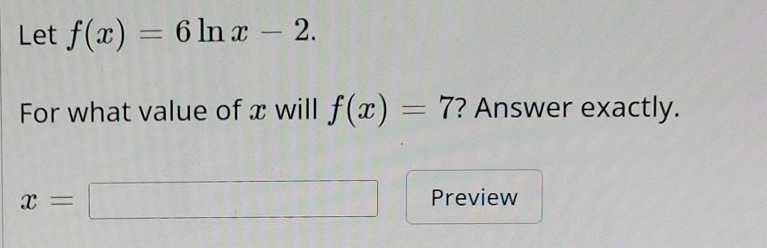 Solved Let f(x)=6lnx−2. For what value of x will f(x)=7 ? | Chegg.com