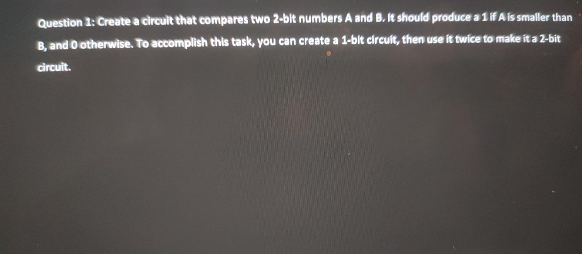 Solved Question 1: Create a circuit that compares two 2-bit | Chegg.com