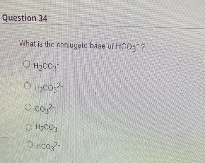 Solved Question 34 What is the conjugate base of HCO3 ? O | Chegg.com