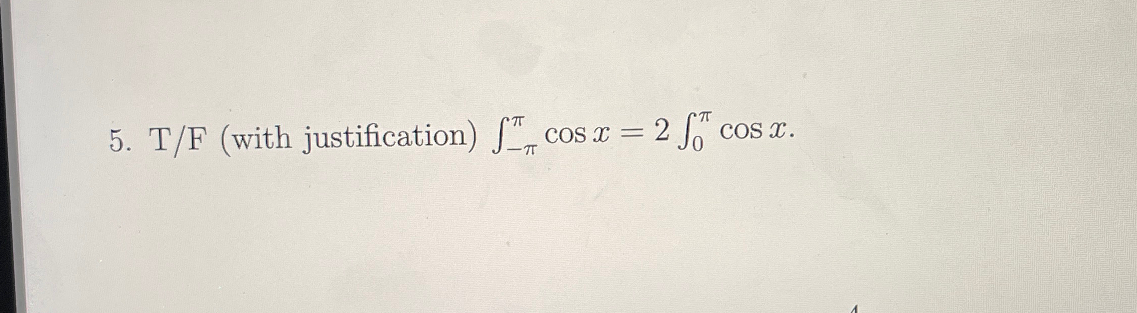 Solved TF (with justification) ∫-ππcosx=2∫0πcosx. | Chegg.com