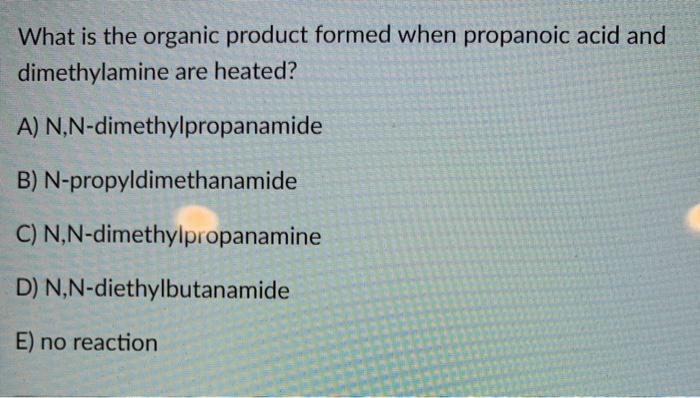 Solved What is the organic product formed when propanoic | Chegg.com