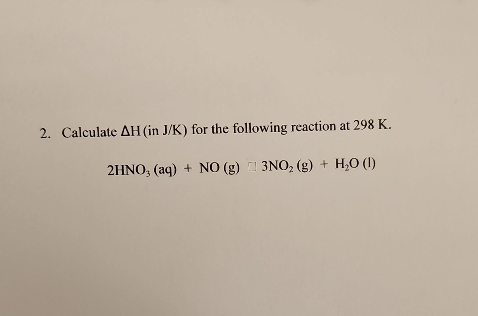 Solved 2. Calculate ΔH(inJ/K) for the following reaction at | Chegg.com