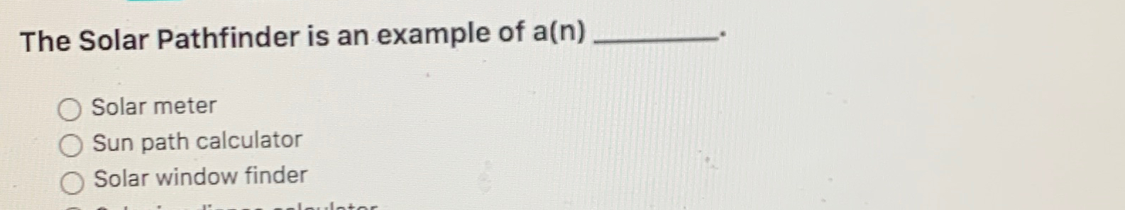 Solved The Solar Pathfinder is an example of a(n) ﻿Solar | Chegg.com