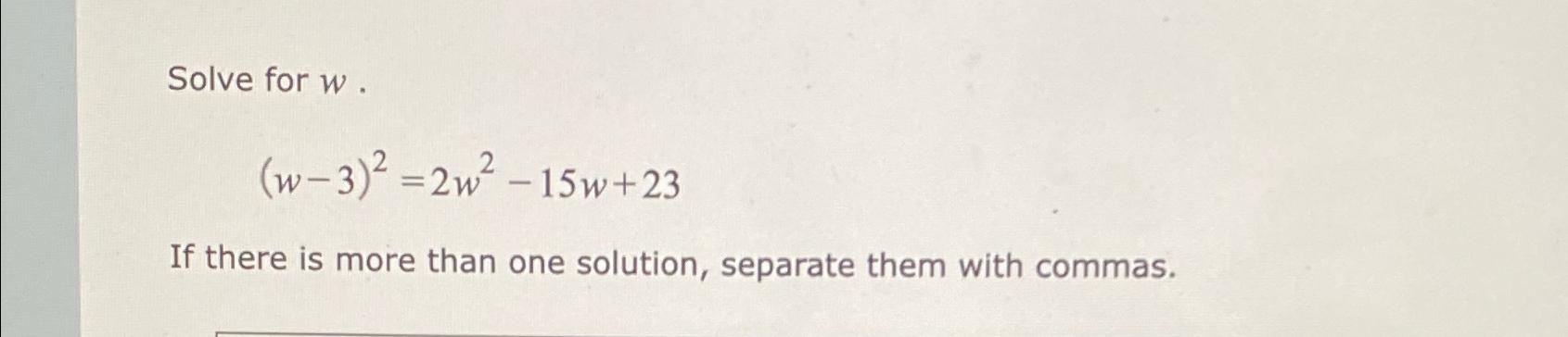 Solved Solve for w.(w-3)2=2w2-15w+23If there is more than | Chegg.com