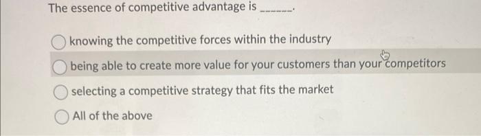 Solved The essence of competitive advantage is knowing the | Chegg.com