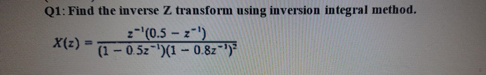 Solved Q1: Find the inverse Z transform using inversion | Chegg.com