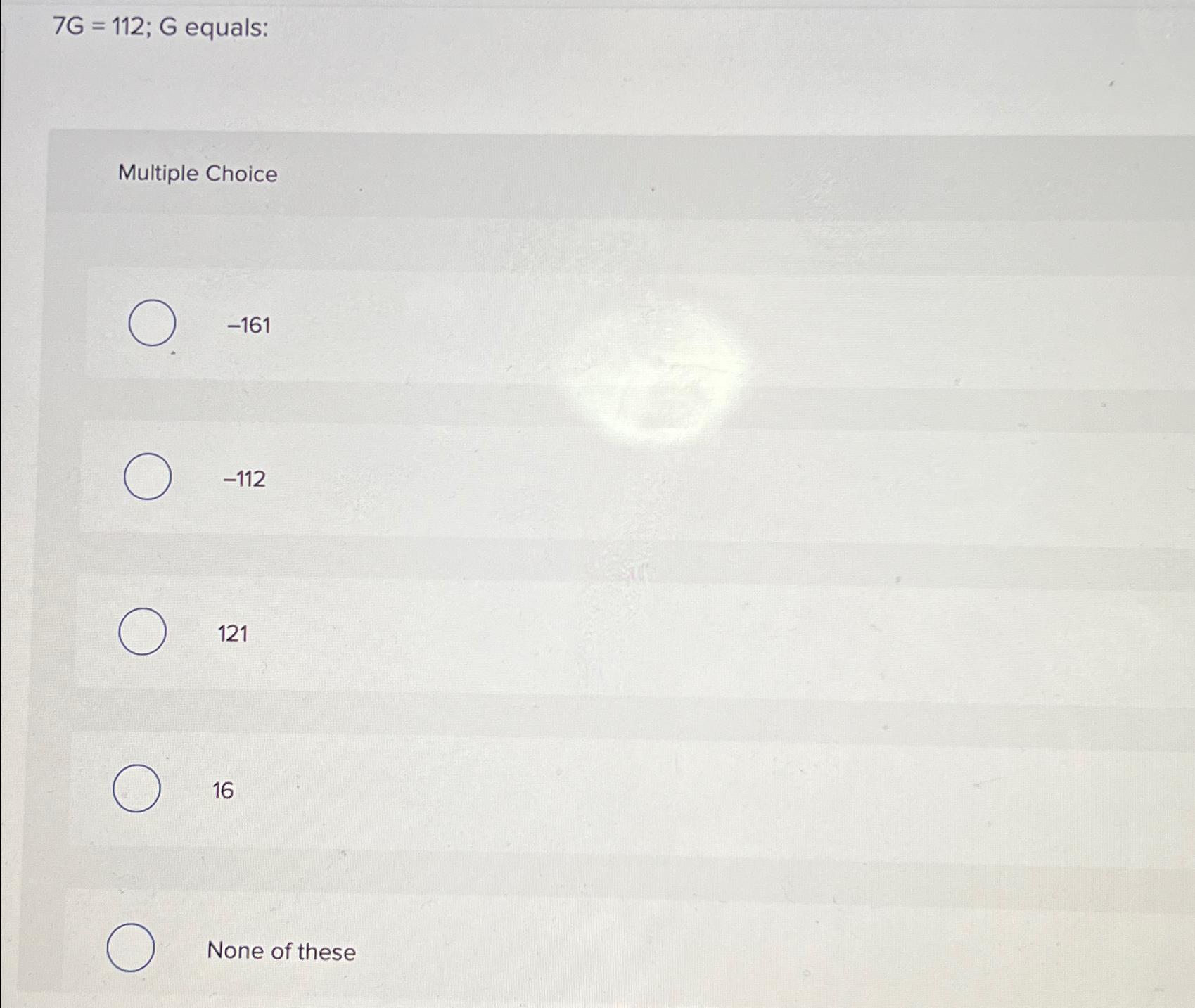 Solved 7G=112;G ﻿equals:Multiple Choice-161-11212116None of | Chegg.com