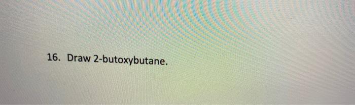 Solved 16. Draw 2-butoxybutane. | Chegg.com