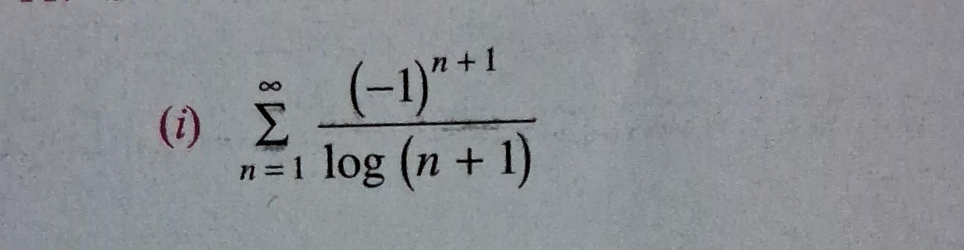 Solved (i) ∑n=1∞log(n+1)(−1)n+1 | Chegg.com