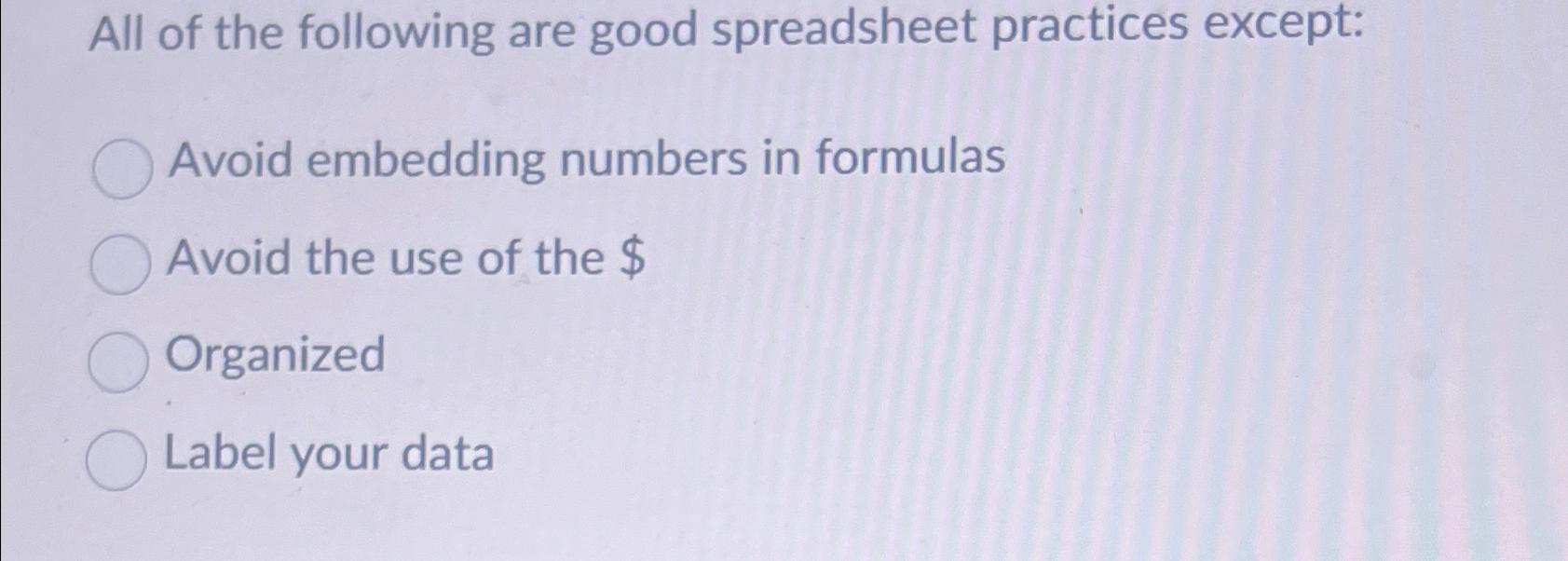 Solved All of the following are good spreadsheet practices | Chegg.com