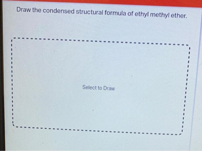 Solved Draw the condensed structural formula of ethyl methyl | Chegg.com