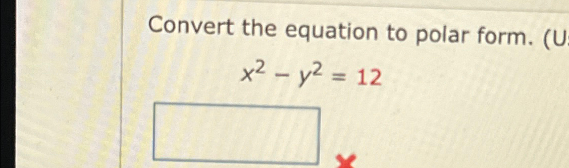 Solved Convert the equation to polar form.x2-y2=12 | Chegg.com