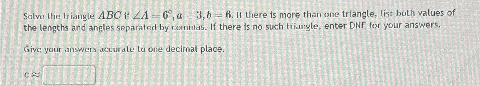 Solved Solve the triangle ABC if A=6°,a=3,b=6.Give your | Chegg.com
