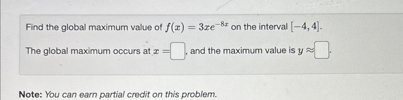 Solved Find the global maximum value of f(x)=3xe-8x ﻿on the | Chegg.com