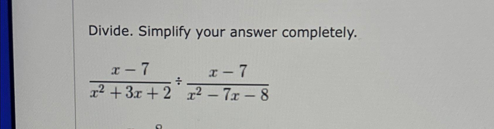 Solved Divide. Simplify your answer | Chegg.com
