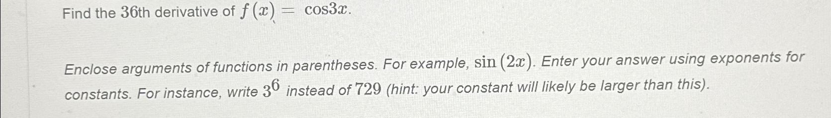 Solved Find the 36 ﻿th derivative of f(x)=cos3x.Enclose | Chegg.com