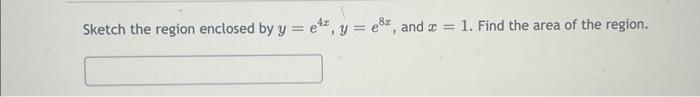 Solved Sketch The Region Enclosed By Y E4x Y E8x And X 1