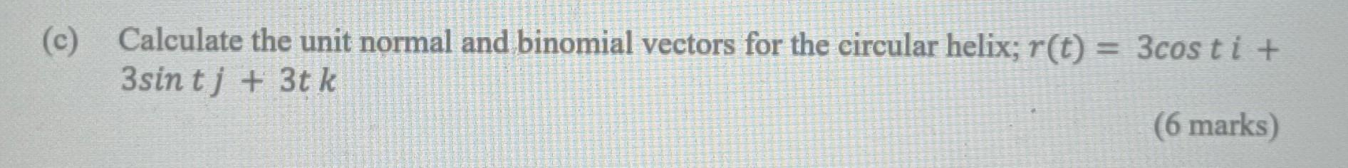 Solved (c) Calculate the unit normal and binomial vectors | Chegg.com