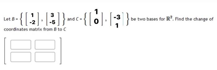Solved Let B={[1−2],[3−5]} and C={[10],[−31]} be two bases | Chegg.com