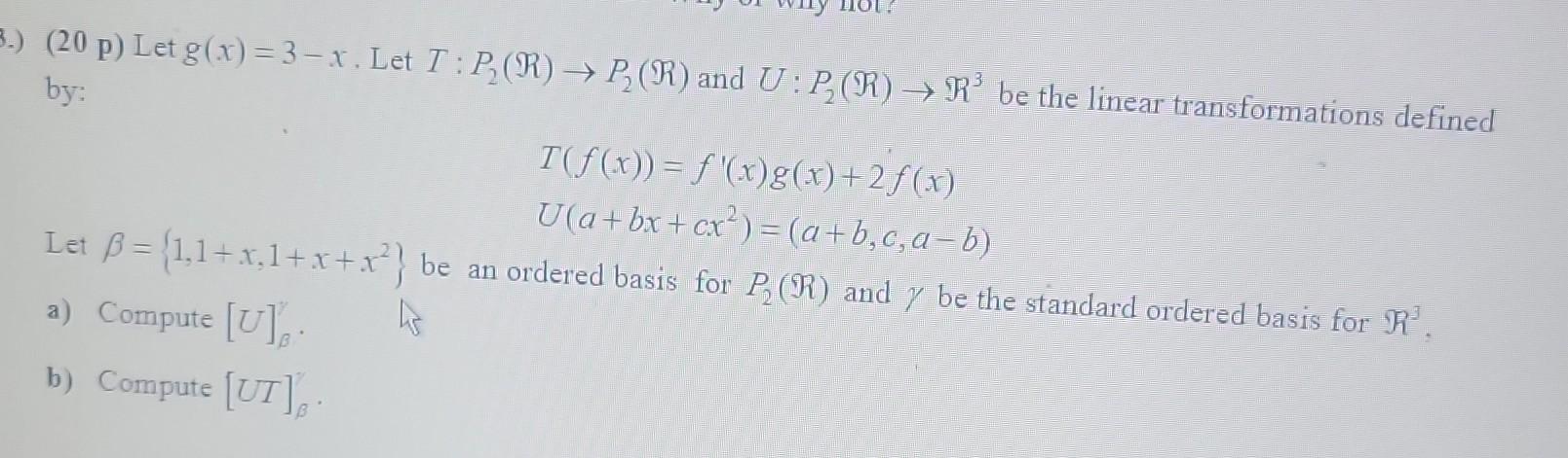 Solved (20p) Let g(x)=3−x. Let T:P2(ℜ)→P2(ℜ) and U:P2(ℜ)→ℜ3 | Chegg.com