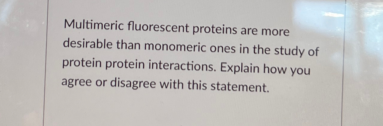 Solved Multimeric fluorescent proteins are more desirable | Chegg.com