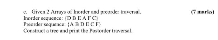 Solved (7 marks) c. Given 2 Arrays of Inorder and preorder | Chegg.com