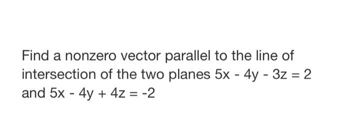 Solved Find a nonzero vector parallel to the line of | Chegg.com