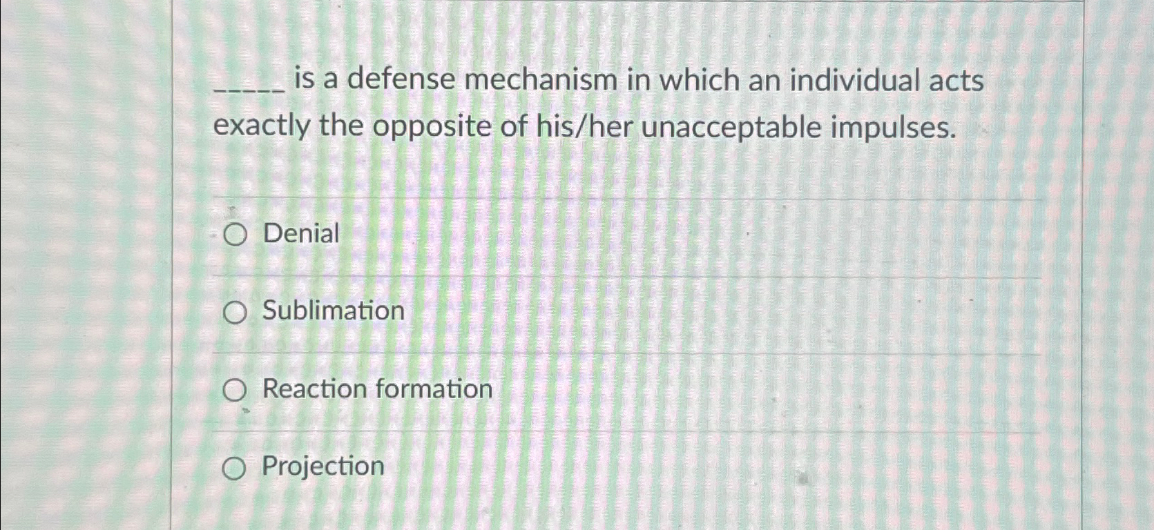 Solved is a defense mechanism in which an individual acts | Chegg.com