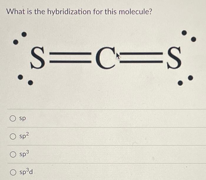 Solved What is the hybridization for this molecule? S=CSS SS | Chegg.com