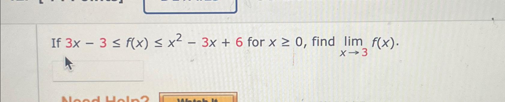 Solved If 3x-3≤f(x)≤x2-3x+6 ﻿for x≥0, ﻿find limx→3f(x) | Chegg.com