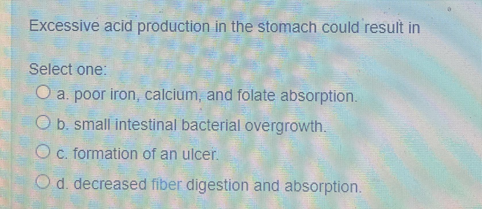 Solved Excessive acid production in the stomach could result | Chegg.com