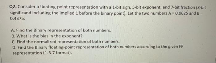 Solved Q2. Consider a floating-point representation with a | Chegg.com