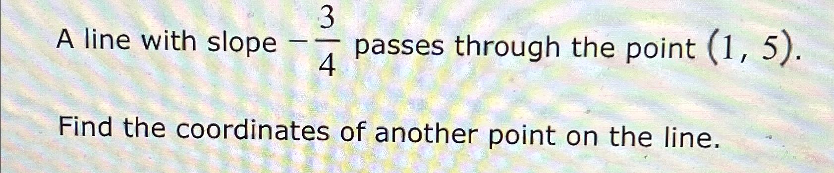 Solved A line with slope -34 ﻿passes through the point | Chegg.com